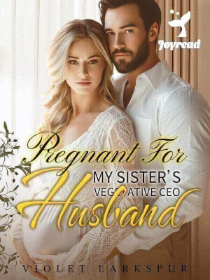 Pregnant For My Sister's Vegetative CEO Husband Novel Read Online, by Violet Larkspur - Read ...