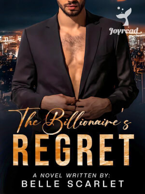The Billionaire's Regret Novel Read Online, by Belle Scarlet - Read Billionaire Stories @ Joyread
