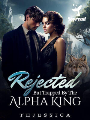 Rejected, But Trapped By The Alpha King Novel Read Online, by THJessica - Read Werewolf Stories ...