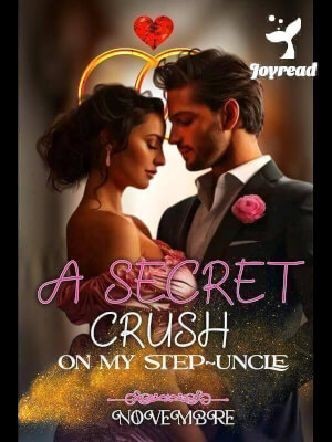 A Secret Crush On My Step-uncle Novel Read Online, by NOVEMBRE - Read Billionaire Stories @ Joyread