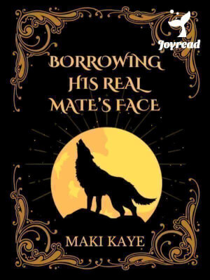 Borrowing His Real Mate's Face Novel Read Online, by Maki Kaye - Read ...