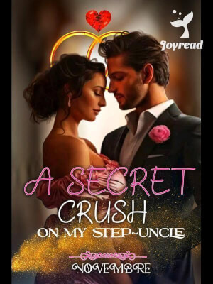 A Secret Crush On My Step-uncle Novel Read Online, by NOVEMBRE - Read Billionaire Stories @ Joyread